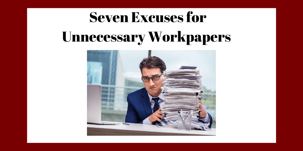 Seven Excuses for Unnecessary Audit Work Papers - CPA Hall Talk